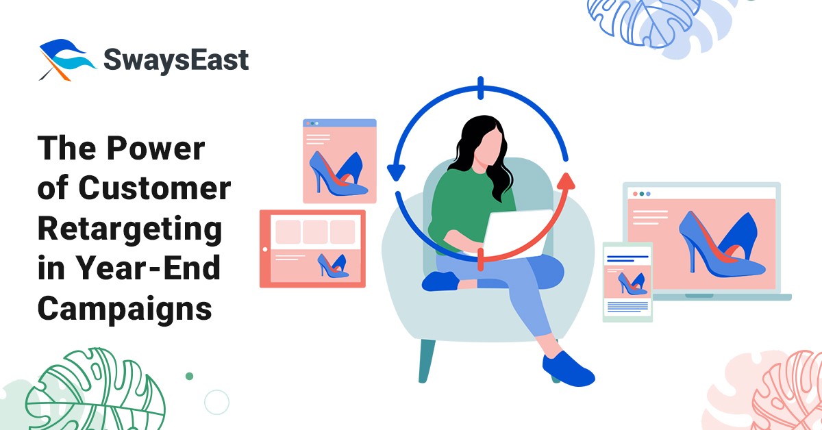 The Power of Customer Retargeting in Year-End Campaigns | SwaysEast